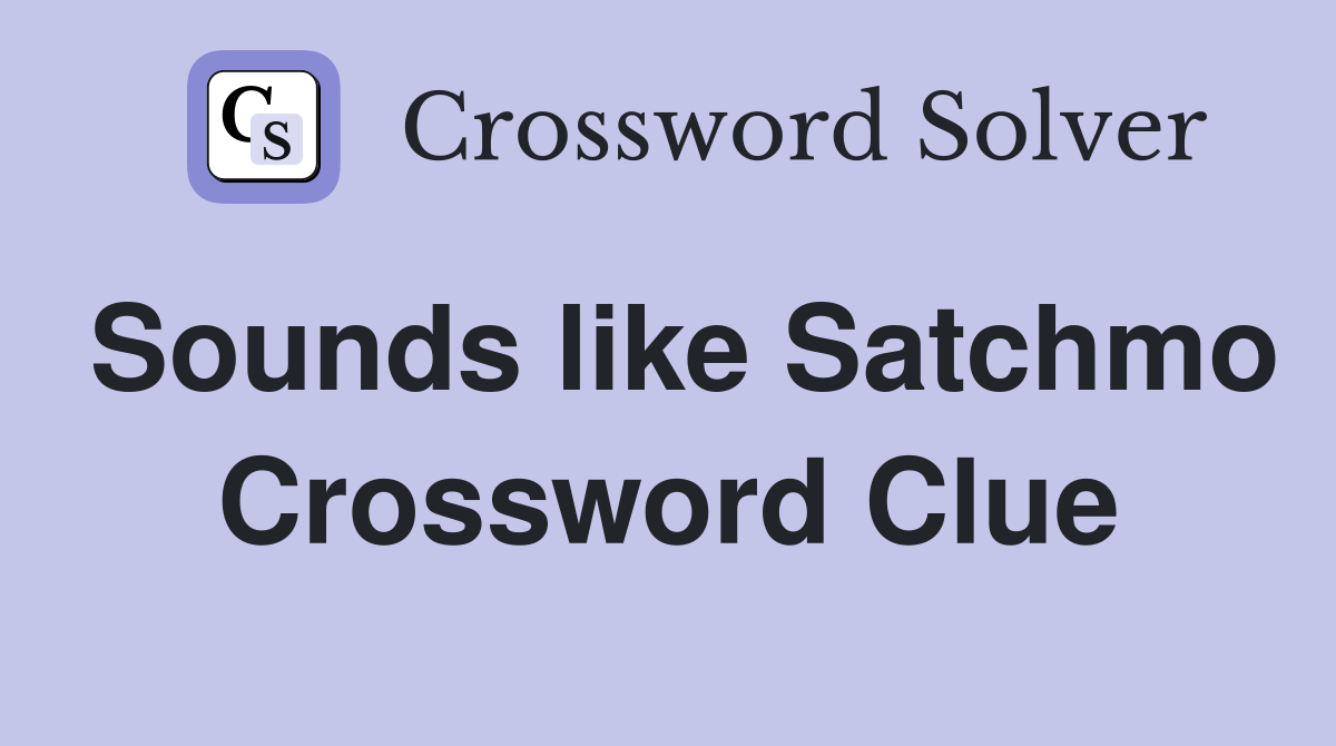 Sounds like Satchmo - Crossword Clue Answers - Crossword Solver
